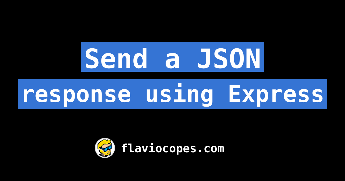 Send a JSON response using Express Send a JSON response using Express