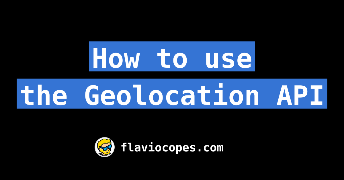 How to use the Geolocation API