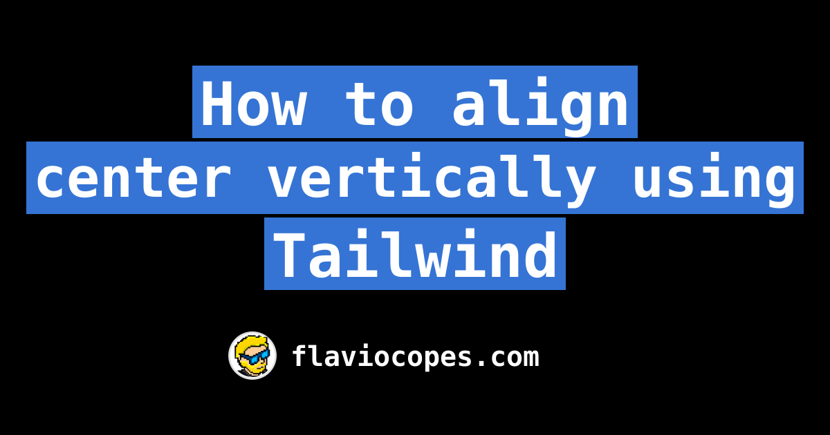 How To Align Center Vertically Using Tailwind