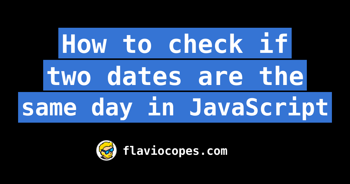 How To Check If Two Dates Are The Same Day In JavaScript