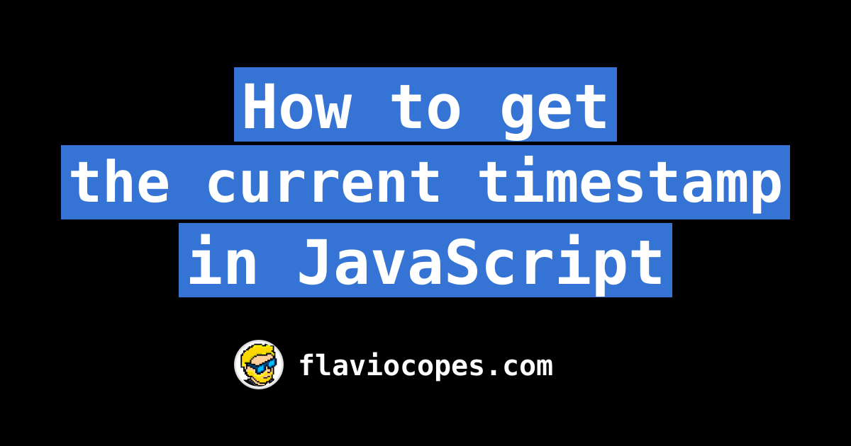 How To Get The Current Timestamp In JavaScript