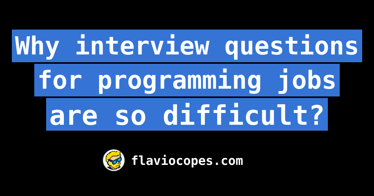 Why interview questions for programming jobs are so difficult?