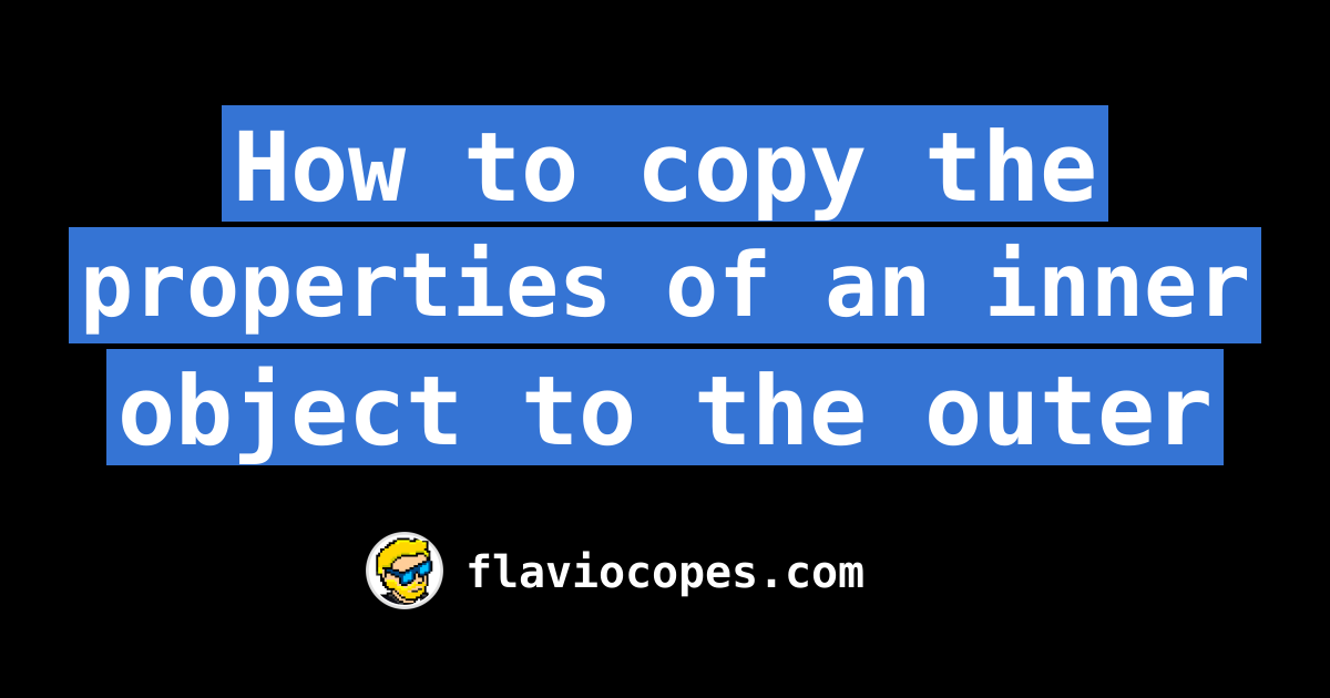 How to copy the properties of an inner object to the outer How to copy the properties of an inner object to the outer