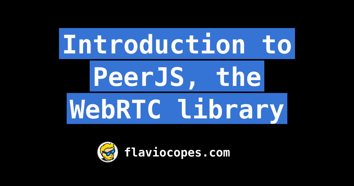 Introduction to PeerJS, the WebRTC library