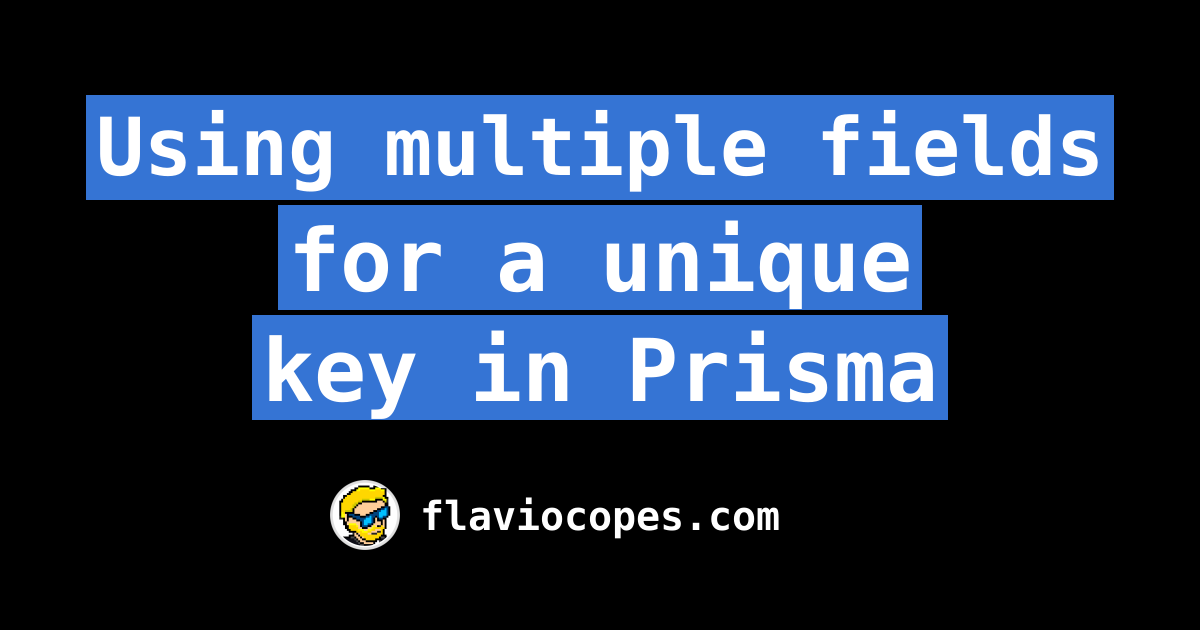 Using multiple fields for a unique key in Prisma