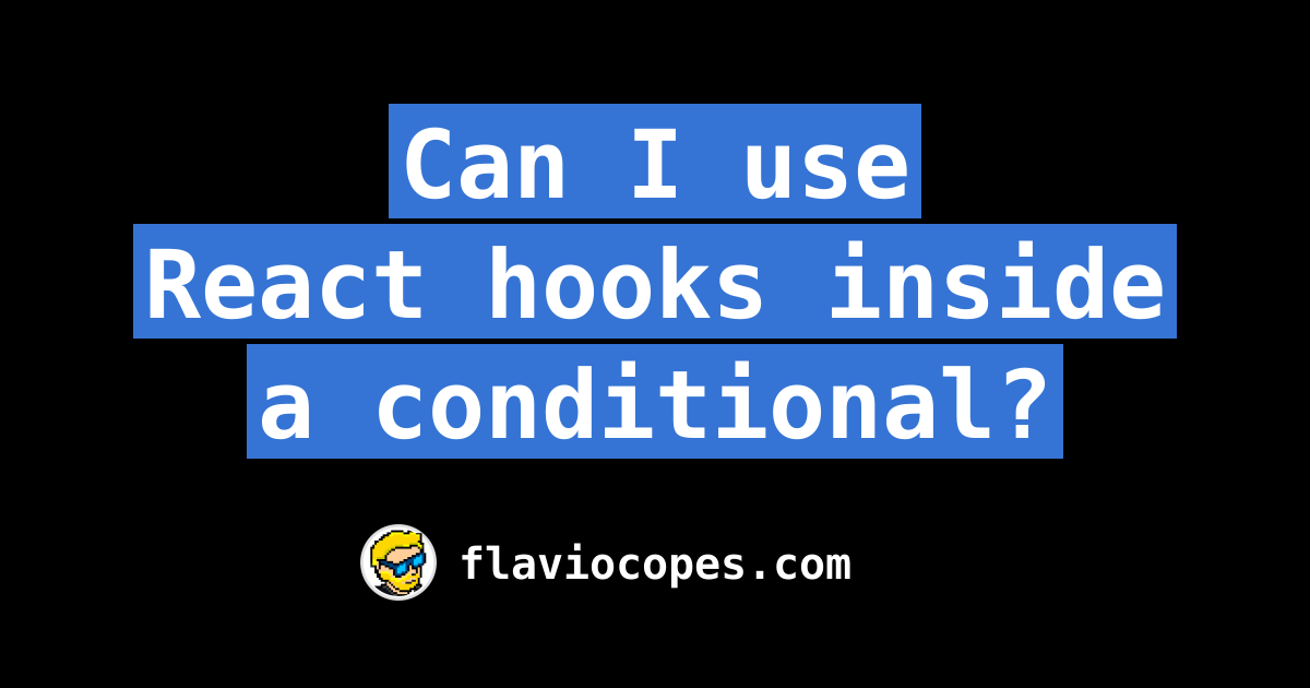 Can I use React hooks inside a conditional?