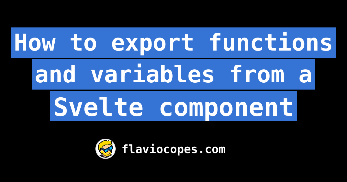 How To Export Functions And Variables From A Svelte Component