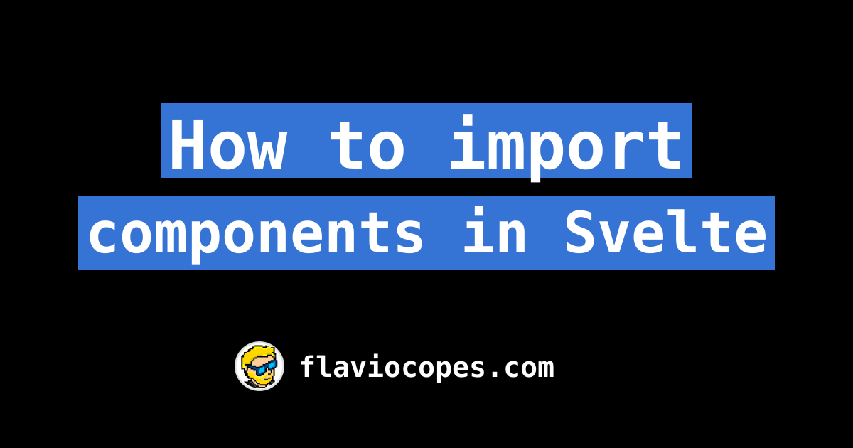 How To Import Components In Svelte 9750