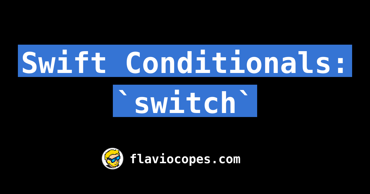 Swift Conditionals: `switch` Swift Conditionals: `switch`