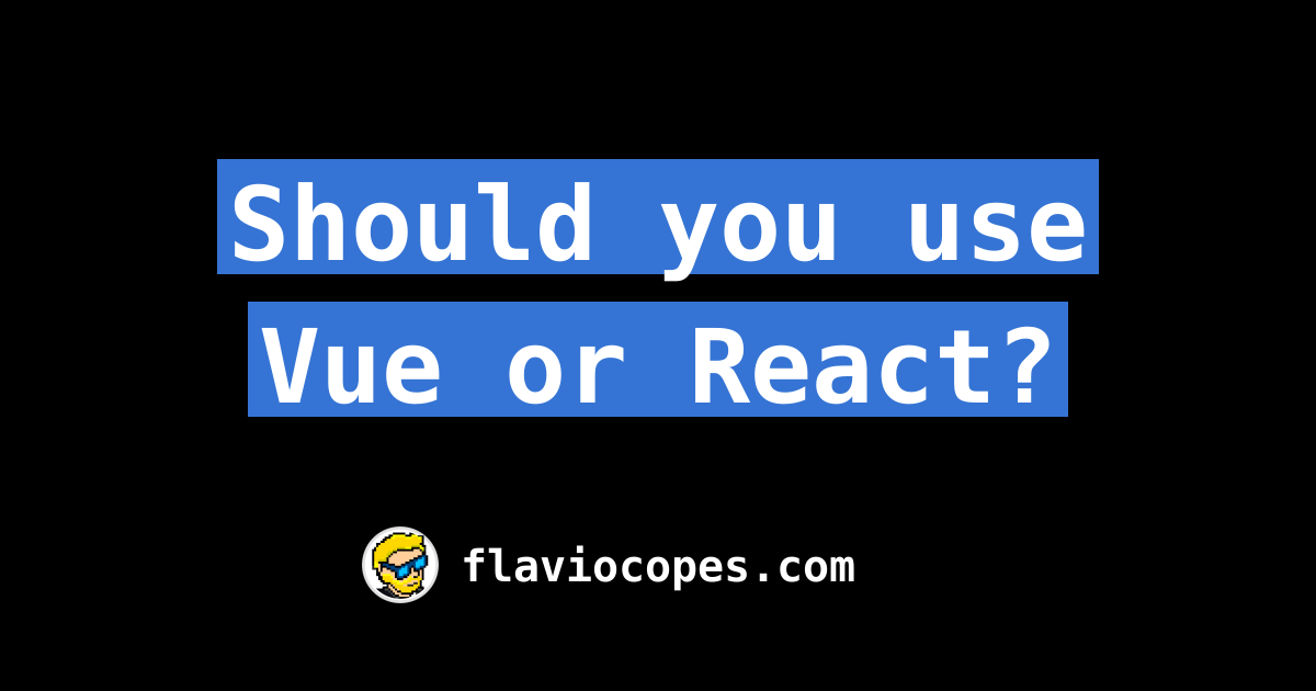 Should you use Vue or React?