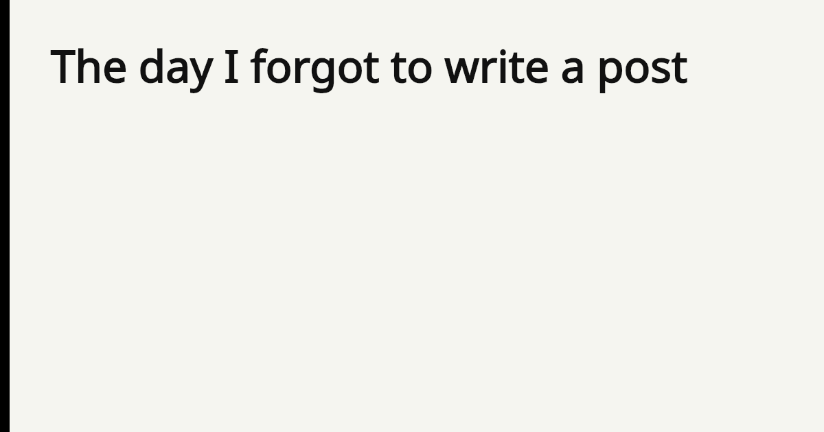 The day I forgot to write a post